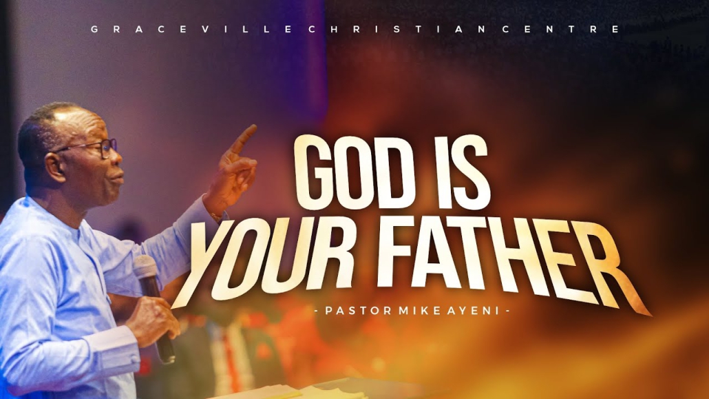 GOD IS YOUR FATHER-PASTOR MIKE AYENI - Graceville Christian Centre