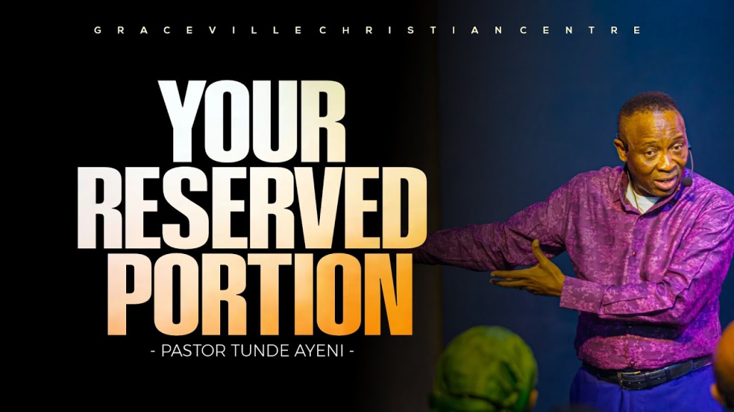 YOUR RESERVED PORTION-PASTOR TUNDE AYENI - Graceville Christian Centre