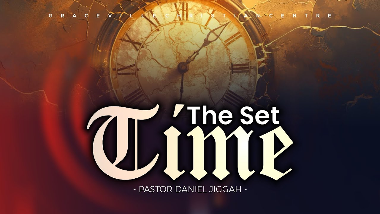 THE SET TIME-PASTOR DANIEL JIGGAH - Graceville Christian Centre